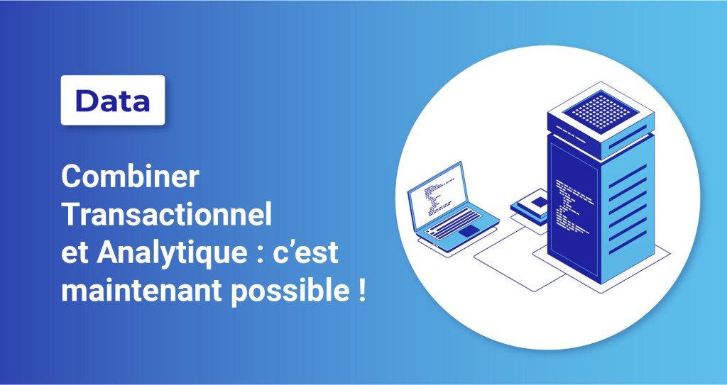 Combiner Transactionnel et Analytique : c’est maintenant possible ...