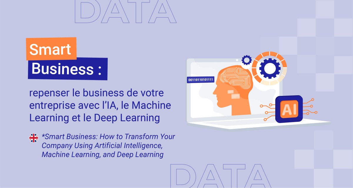 Smart Business : repenser le business de votre entreprise avec l’IA, le Machine Learning et le ...
