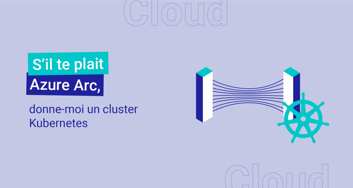 S’il te plait Azure Arc, donne-moi un cluster Kubernetes | Le blog de ...