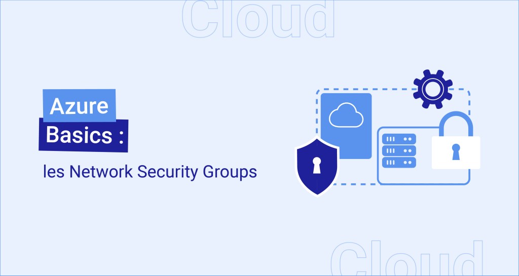 Azure Basics : les Network Security Groups | Le blog de Cellenza
