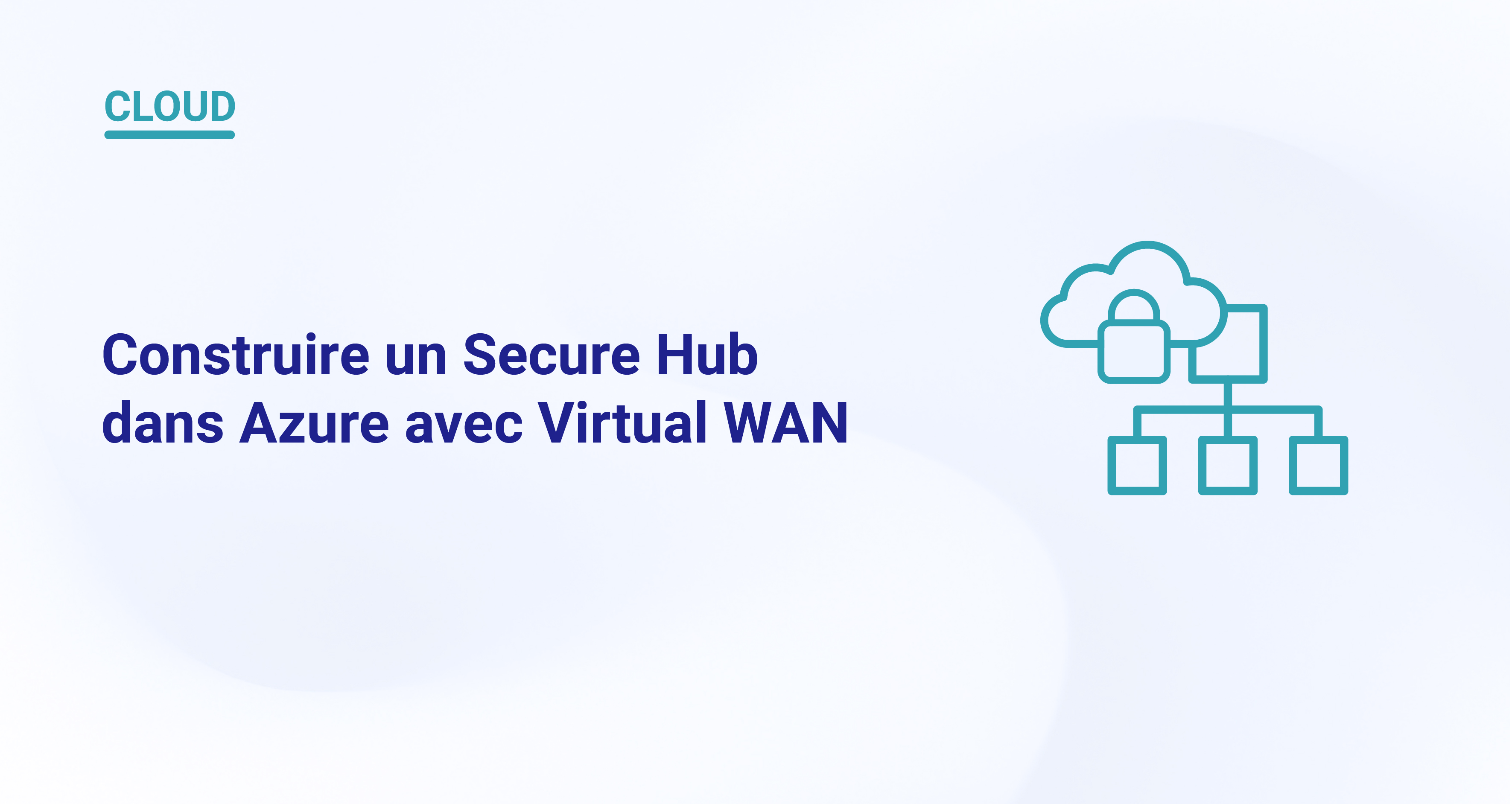 Construire un Secure Hub dans Azure avec Virtual WAN | Le blog de Cellenza