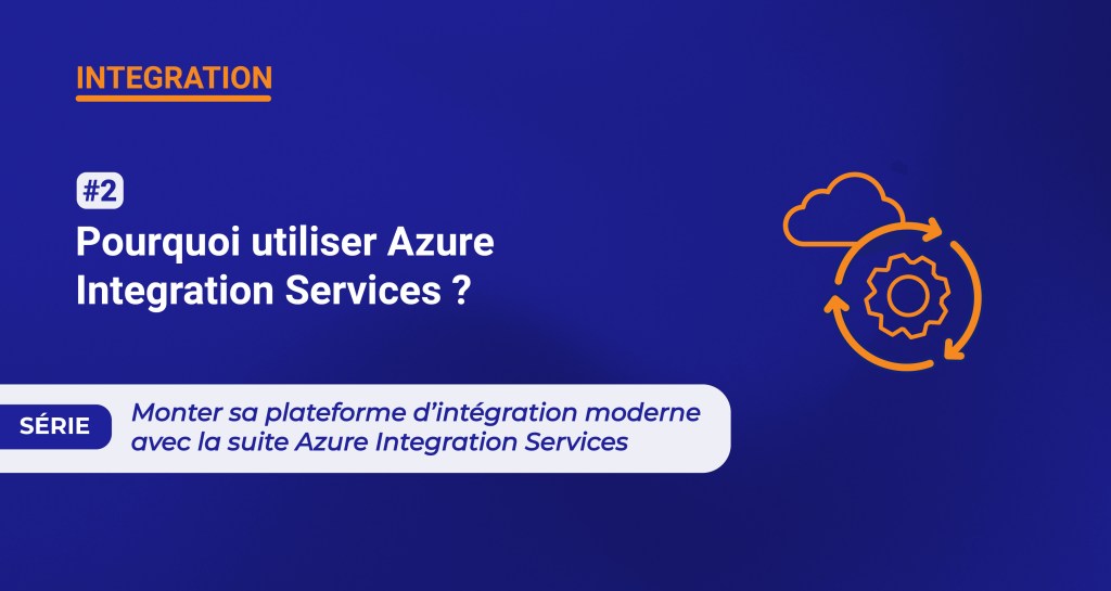 Pourquoi utiliser Azure Integration Services ? | Le blog de Cellenza